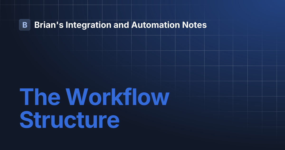 The Workflow Structure | Brian's Integration and Automation Notes