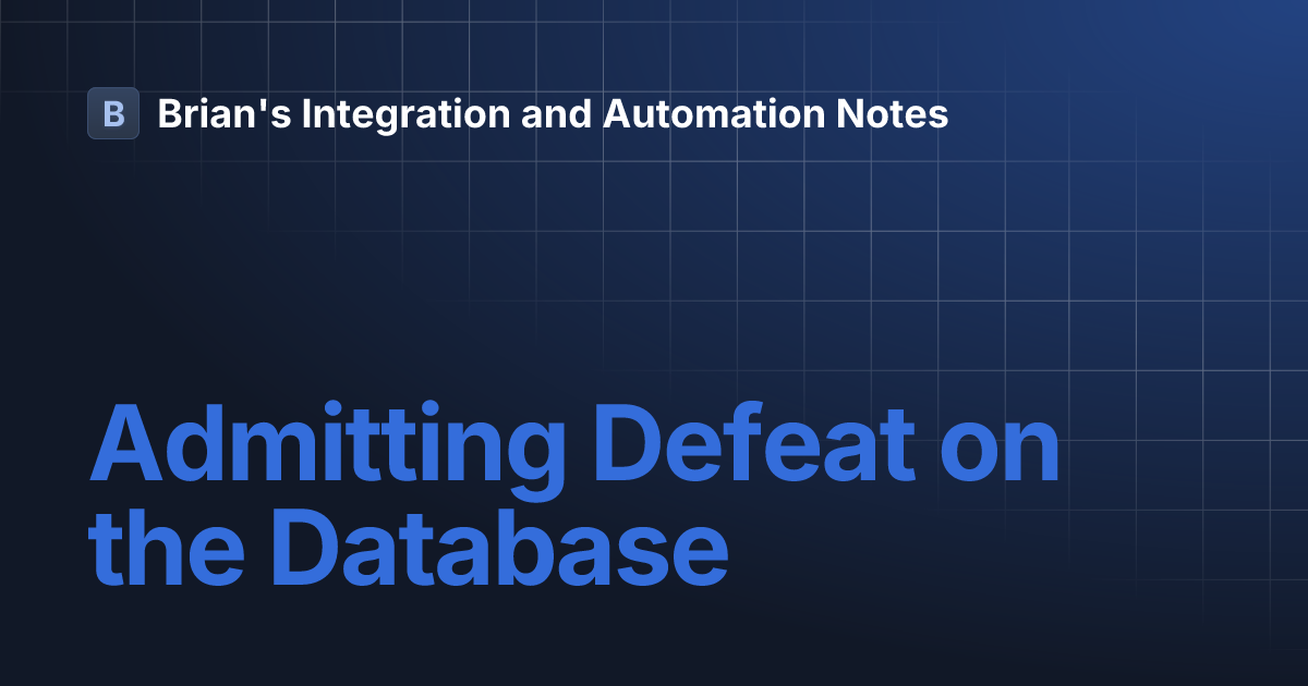 Admitting Defeat on the Database | Brian's Integration and Automation Notes