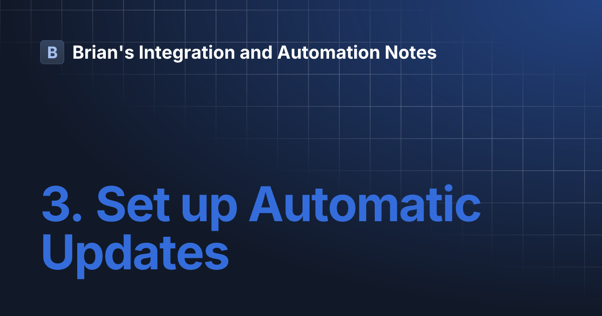 3. Set up Automatic Updates | Brian's Integration and Automation Notes